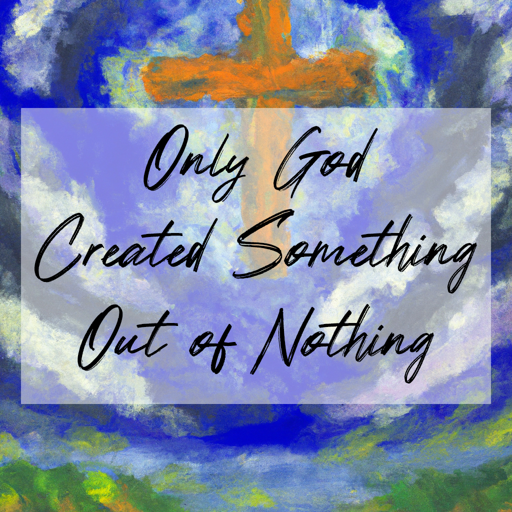 The Faithful Classroom Only God Created Something Out Of Nothing