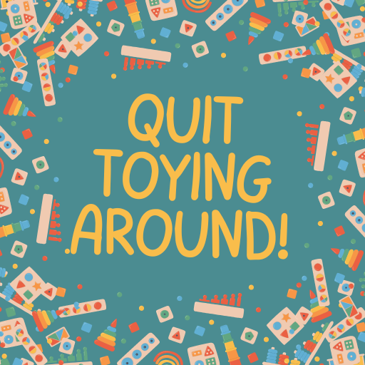Quit Toying Around - Time is Running Out! | Post Details